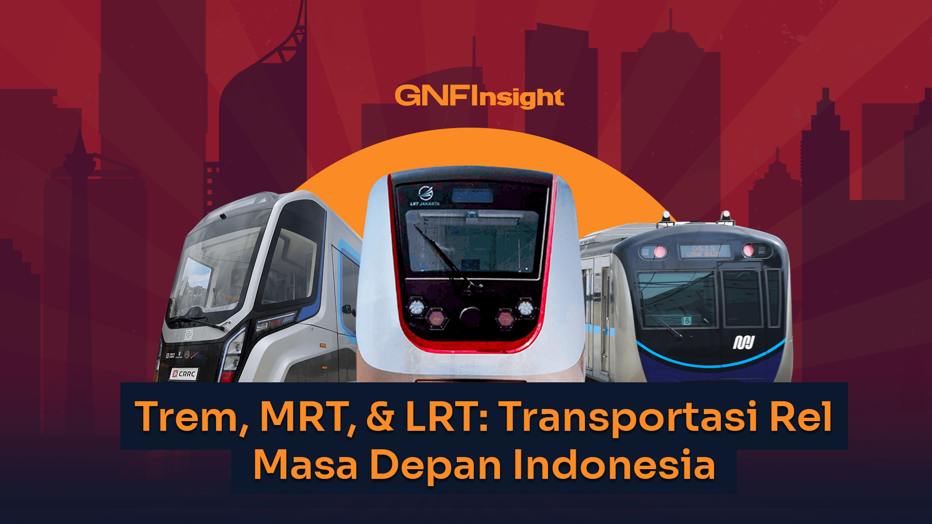 Trem, MRT, & LRT: Transportasi Rel Masa Depan Indonesia | GNFI Insight